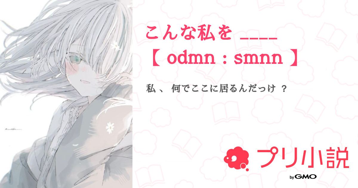 こんな私を ____ 【 odmn : smnn 】 - 全3話 【連載中】（鍵音 なずな ; てーふさんの小説） | 無料スマホ夢小説ならプリ小説 byGMO